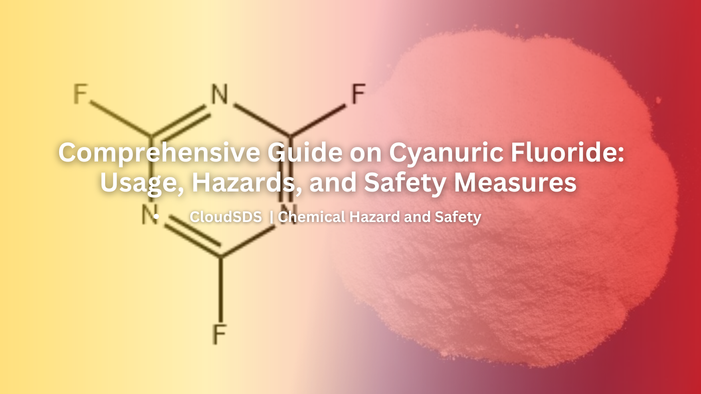 Comprehensive Guide on Cyanuric Fluoride: Usage, Hazards, and Safety ...